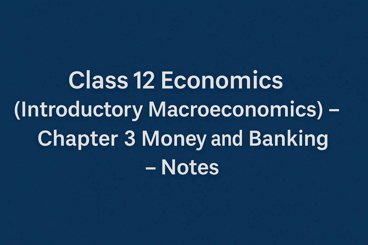 Class 12 Economics Chapter 3 – Money and Banking | NCERT Notes