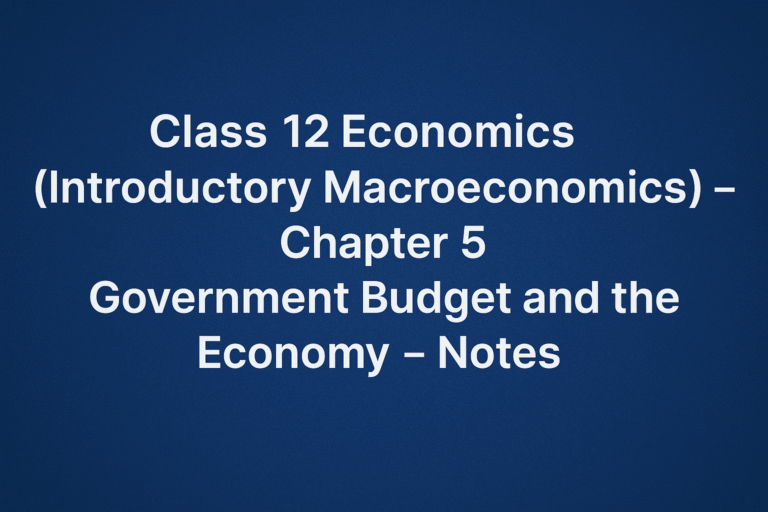 Class 12 Economics Chapter 5 – Government Budget and Economy | NCERT Notes